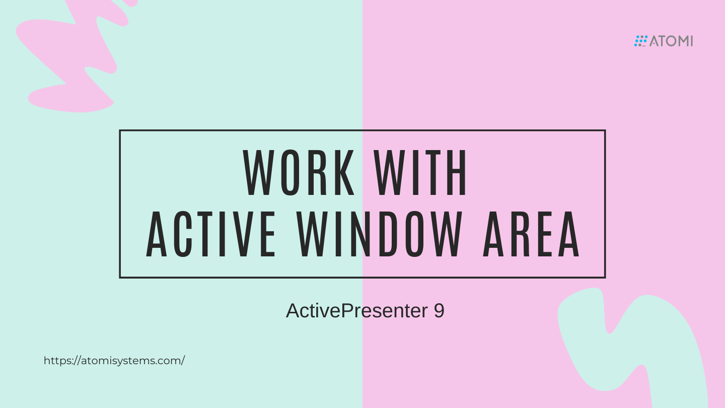 Work with Active Window Area in ActivePresenter 9 - Atomi Systems, Inc.