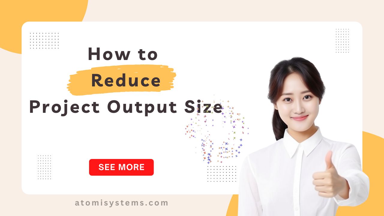 How to Reduce the Project Output Size?