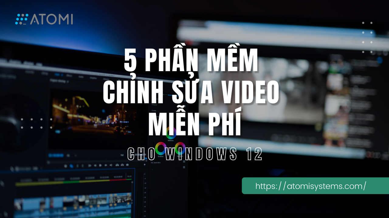 5 Phần mềm chỉnh sửa video miễn phí hàng đầu cho Win 12 - Atomi Systems ...