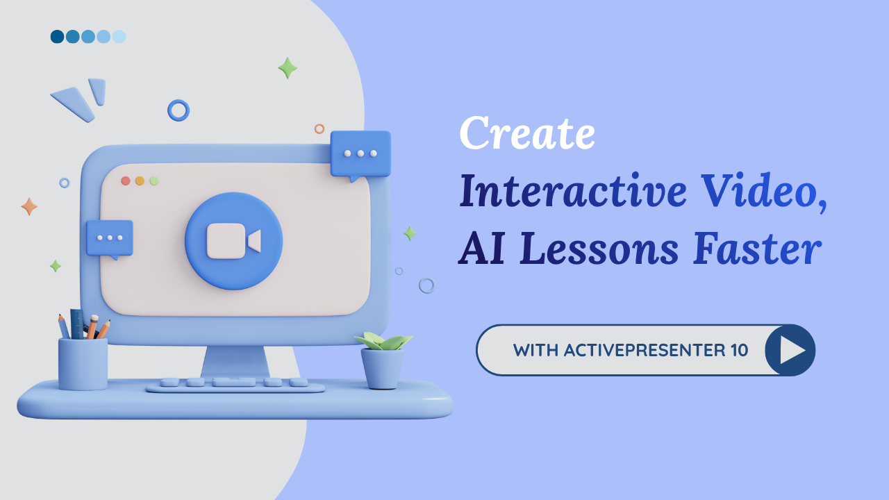 How to Create Interactive Videos and AI Lessons Faster with ActivePresenter 10